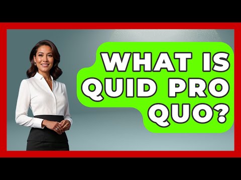 What Is Quid Pro Quo? - Making Politics Simple