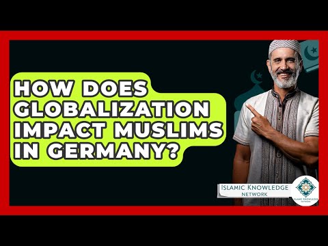 How Does Globalization Impact Muslims In Germany? - Islamic Knowledge Network