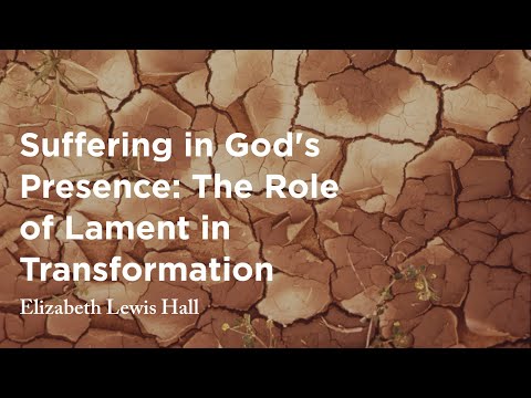 Suffering in God's Presence: The Role of Lament in Transformation - Elizabeth Lewis Hall