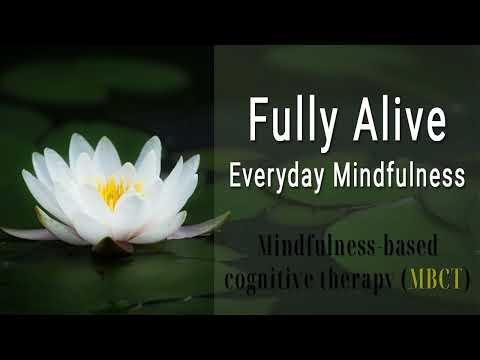 Fully Alive & Everyday Mindfulness: Mindfulness-based cognitive therapy (MBCT)