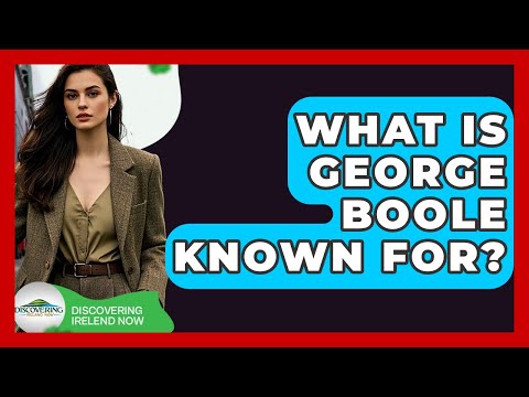 What Is George Boole Known For? - Discovering Ireland Now