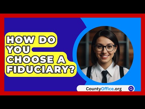 How Do You Choose A Fiduciary? - CountyOffice.org