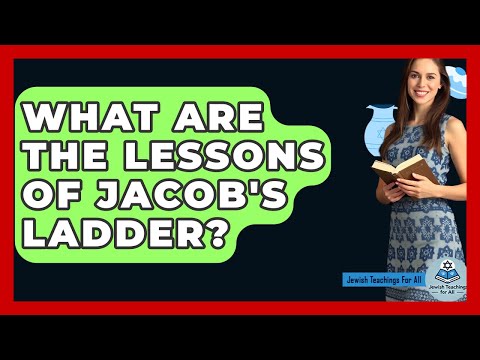 What Are The Lessons Of Jacob's Ladder? - Jewish Teachings For All