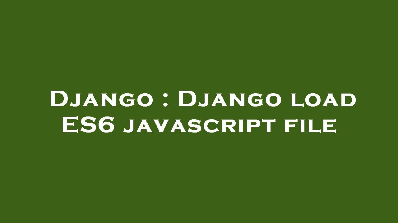 Django : Django load ES6 javascript file