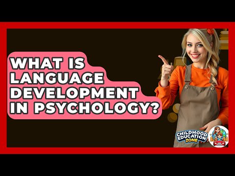 What Is Language Development In Psychology? - Childhood Education Zone