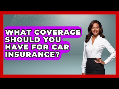 What Coverage Should You Have For Car Insurance? - Car Performance Pros
