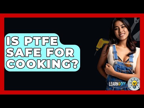 Is PTFE Safe For Cooking? - LearnToDIY360.com