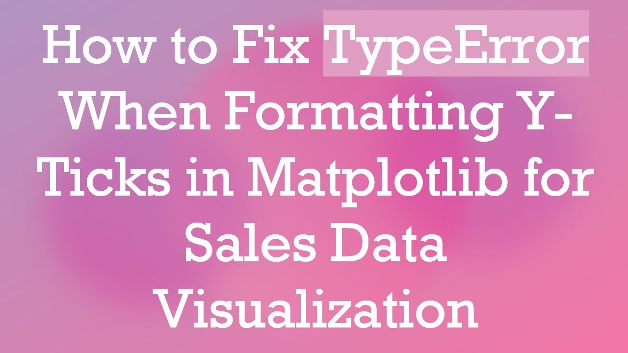 How to Fix TypeError When Formatting Y-Ticks in Matplotlib for Sales Data Visualization