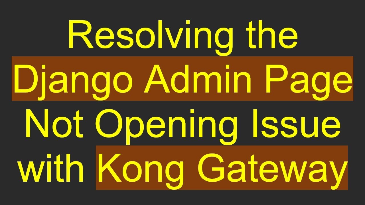 Resolving the Django Admin Page Not Opening Issue with Kong Gateway