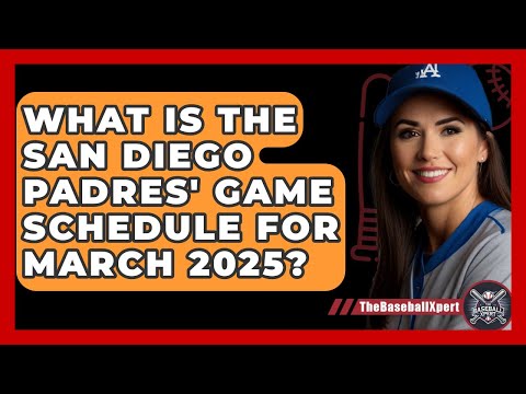What Is the San Diego Padres' Game Schedule for March 2025? | The Baseball Xpert News