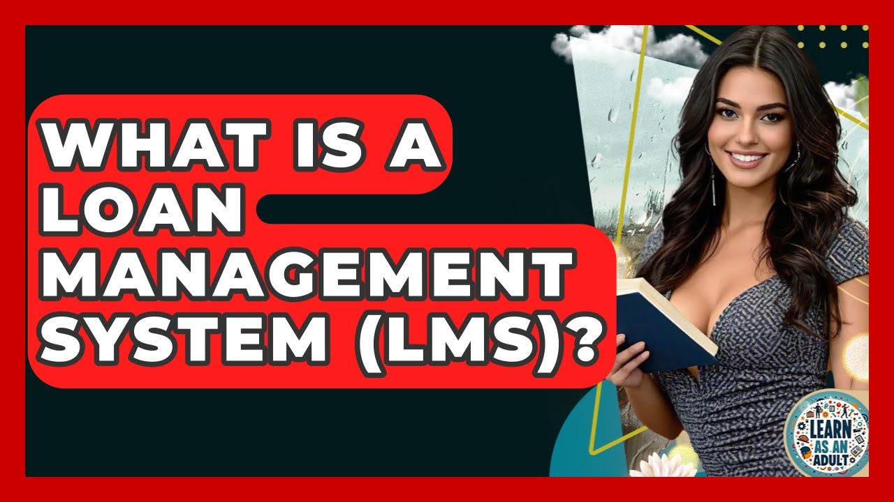 What Is A Loan Management System (LMS)? - Learn As An Adult