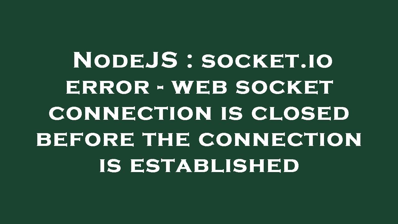 NodeJS : socket.io error - web socket connection is closed before the connection is established