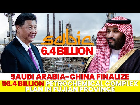 Saudi Arabia-China Finalize $6.4 billion Chemical Processing Plant Plan In Fujian Province