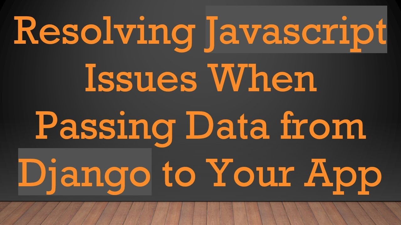 Resolving Javascript Issues When Passing Data from Django to Your App