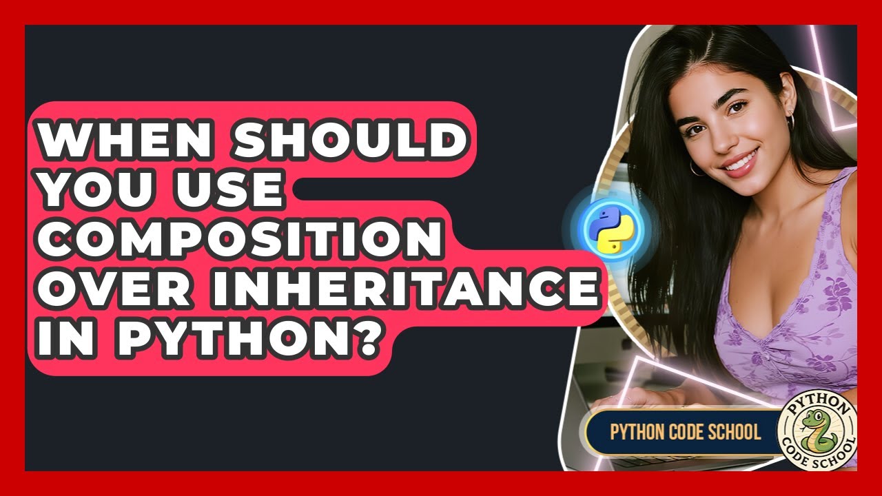 When Should You Use Composition Over Inheritance In Python? - Python Code School
