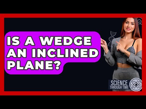 Is A Wedge An Inclined Plane? - Science Through Time