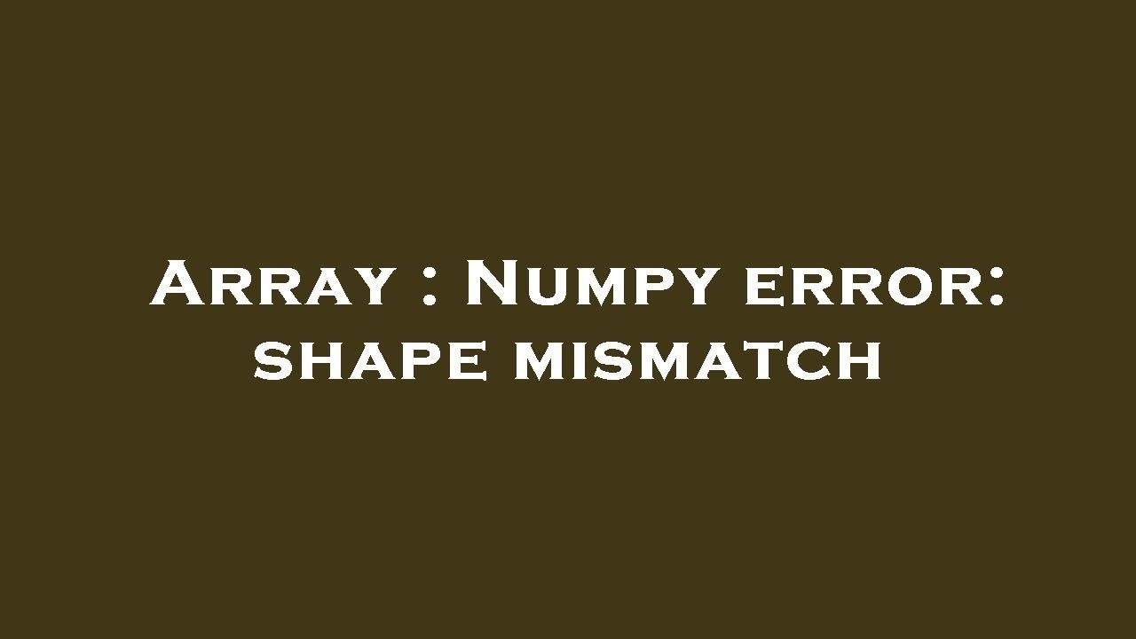 Array : Numpy error: shape mismatch
