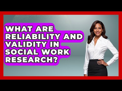 What Are Reliability And Validity In Social Work Research? - Child Welfare Network