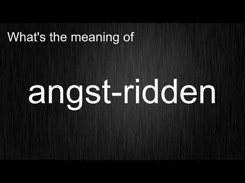 What's the meaning of "angst-ridden", How to pronounce it?