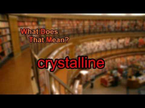 What does crystalline mean?