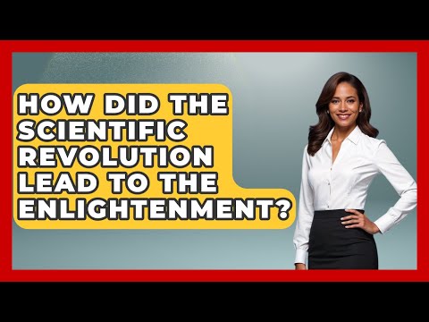 How Did The Scientific Revolution Lead To The Enlightenment? - Europe Through the Ages