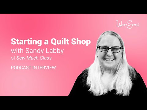 Starting A Quilt Shop with Sandy Labby of Sew Much Class