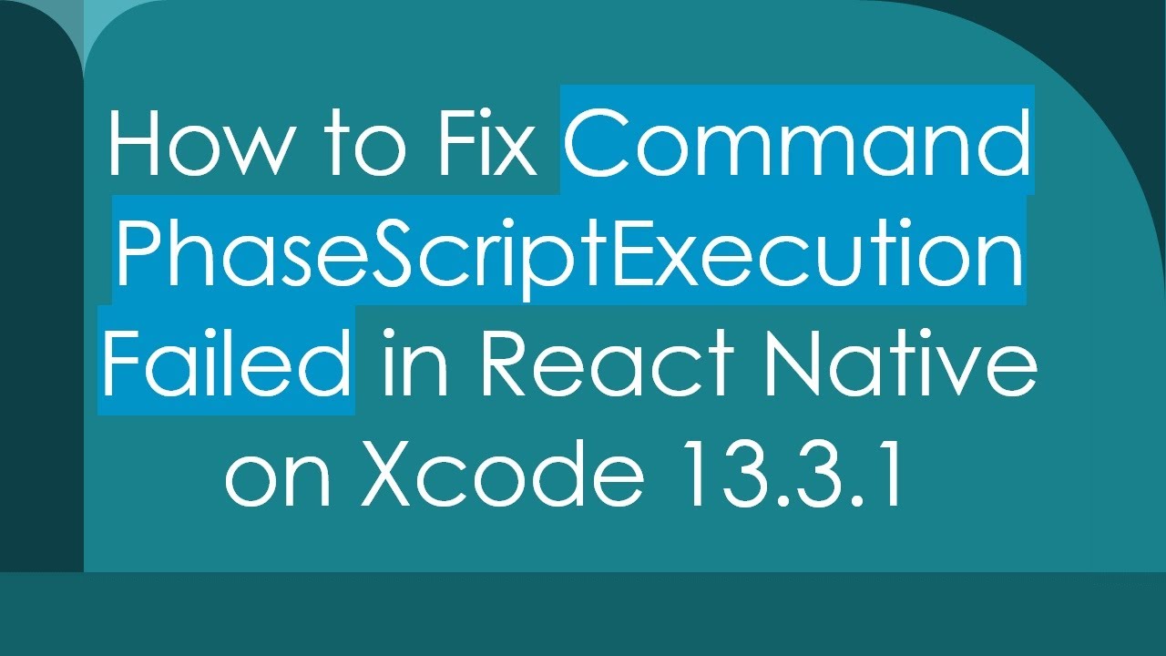 How to Fix Command PhaseScriptExecution Failed in React Native on Xcode 13.3.1
