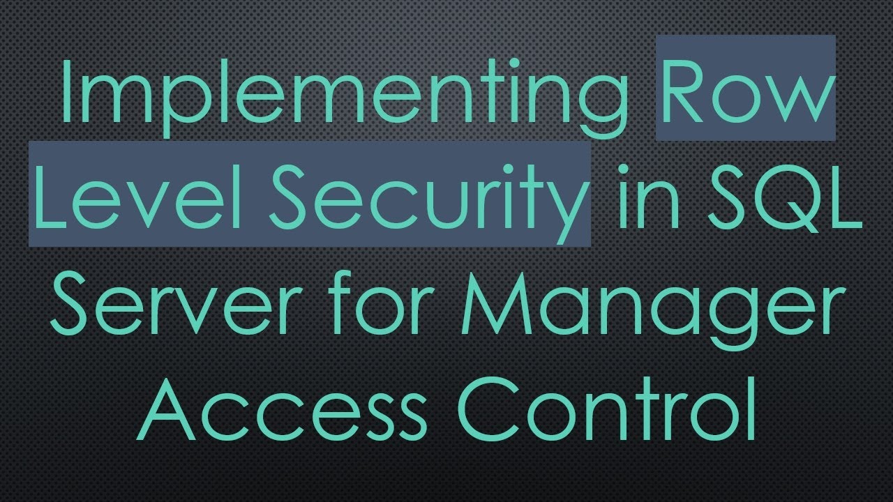 Implementing Row Level Security in SQL Server for Manager Access Control
