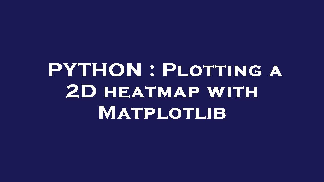PYTHON : Plotting a 2D heatmap with Matplotlib