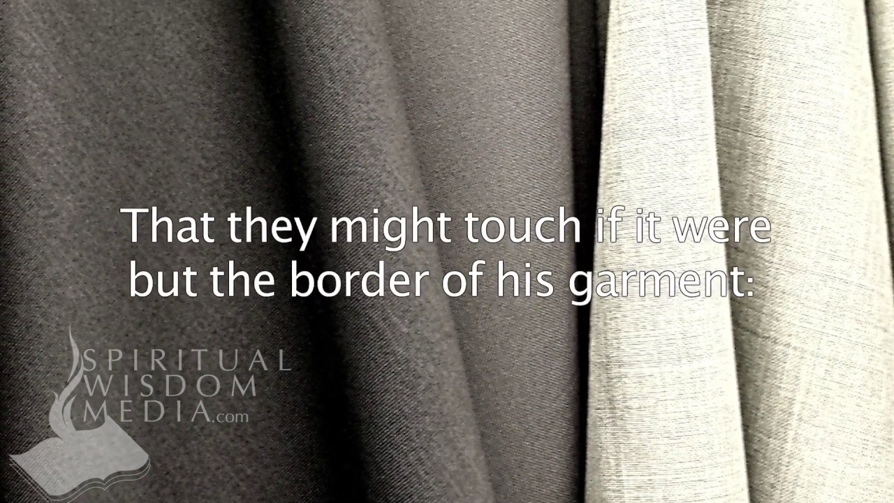 Mark 6:56 (Cont.) - That they might touch if it were but the border of his garment - Bible Verses