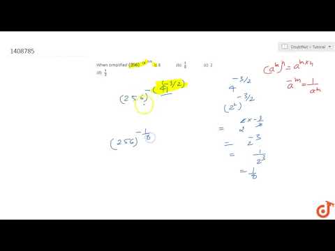 "When simplified `(256)^-(4^((-3//2)\ ))`is8 (b) `1/8` (c) 2 (d) `1/2`"