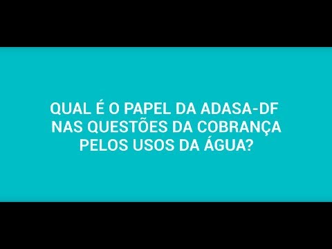 Parte 9 - Qual o papel da Adasa - DF nas questões da cobrança pelos usos da água?