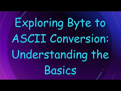 Exploring Byte to ASCII Conversion: Understanding the Basics