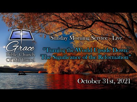 “Turning the World UpsideDown:The Significance of the Reformation”Grace Bible Church-Morning Service
