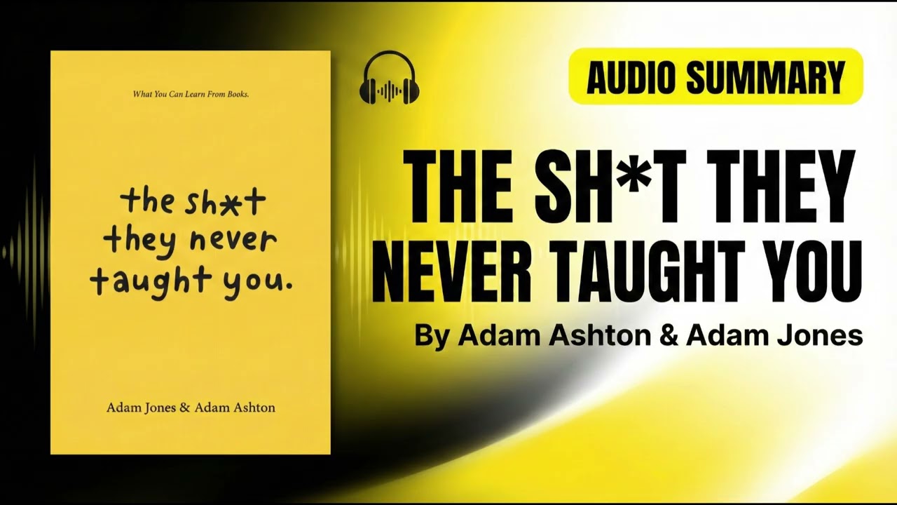The Sh*t They Never Taught You by Adam Ashton & Adam Jones | Summary | Essential Life Skills