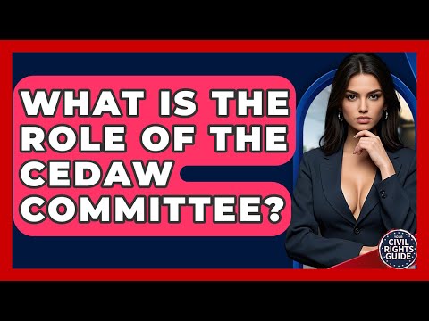 What Is The Role Of The CEDAW Committee? - Your Civil Rights Guide
