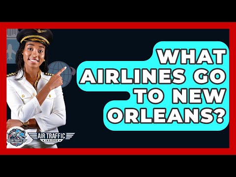 What Airlines Go To New Orleans? - Air Traffic Insider