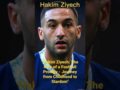 "Hakim Ziyech: The Rise of a Football Prodigy - Journey from Childhood to Stardom"