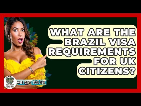 What Are The Brazil Visa Requirements For UK Citizens? - South America Travel Pros