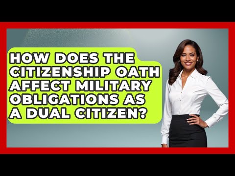 How Does The Citizenship Oath Affect Military Obligations As A Dual Citizen?