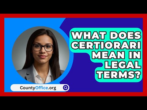 What Does Certiorari Mean in Legal Terms? - CountyOffice.org