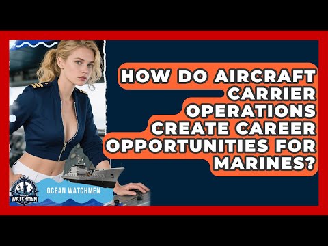 How Do Aircraft Carrier Operations Create Career Opportunities for Marines? | Ocean Watchmen