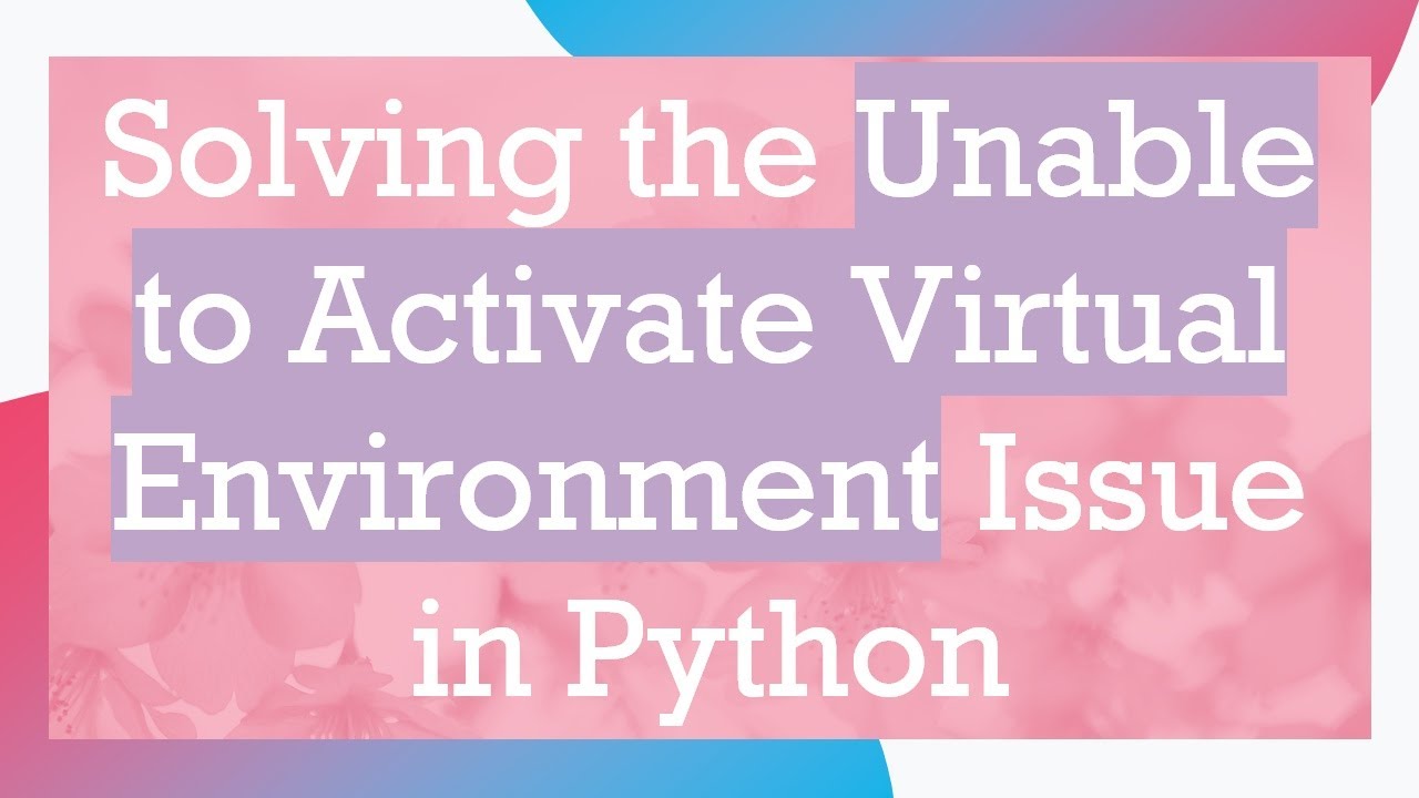 Solving the Unable to Activate Virtual Environment Issue in Python