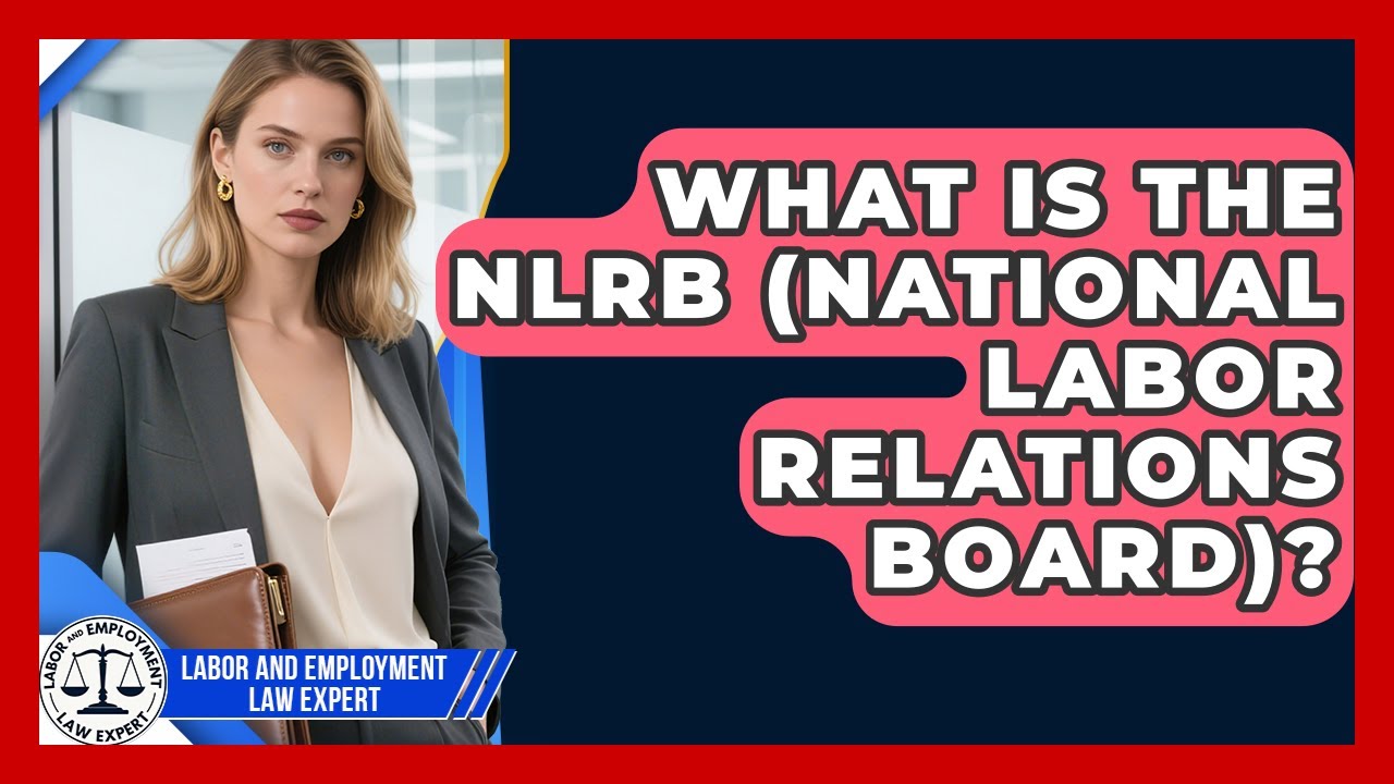 What Is The NLRB (National Labor Relations Board)? - Labor and Employment Law Expert