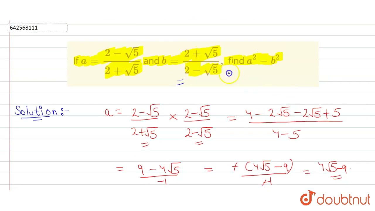 If a=(2-sqrt(5))/(2+sqrt(5))\nand b=(2+sqrt(5))/(2-sqrt(5)),\nfind a^2-b^2 | 9 | RATIONALISATION...