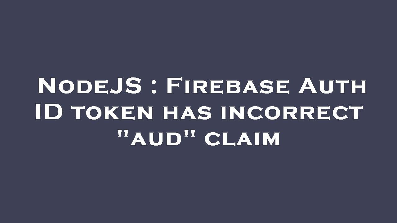 NodeJS : Firebase Auth ID token has incorrect 