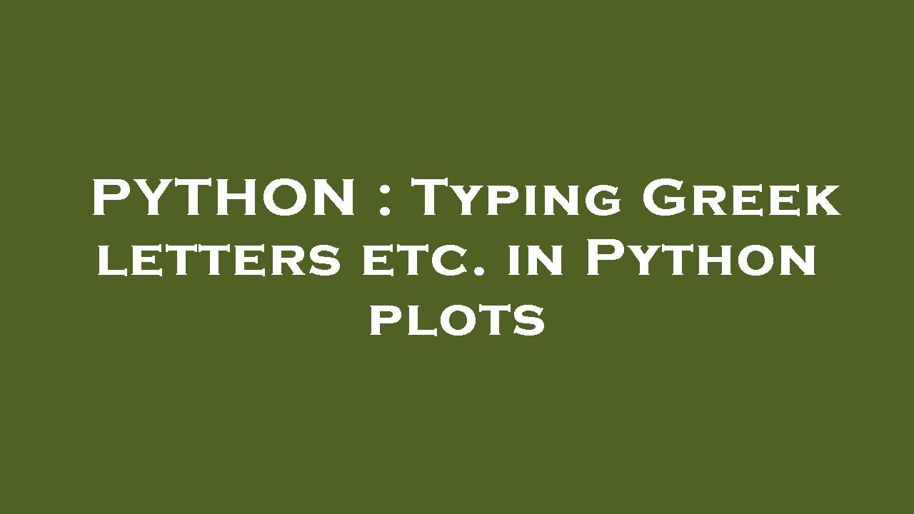 PYTHON : Typing Greek letters etc. in Python plots