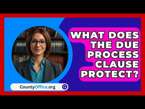 What Does the Due Process Clause Protect? | CountyOffice News