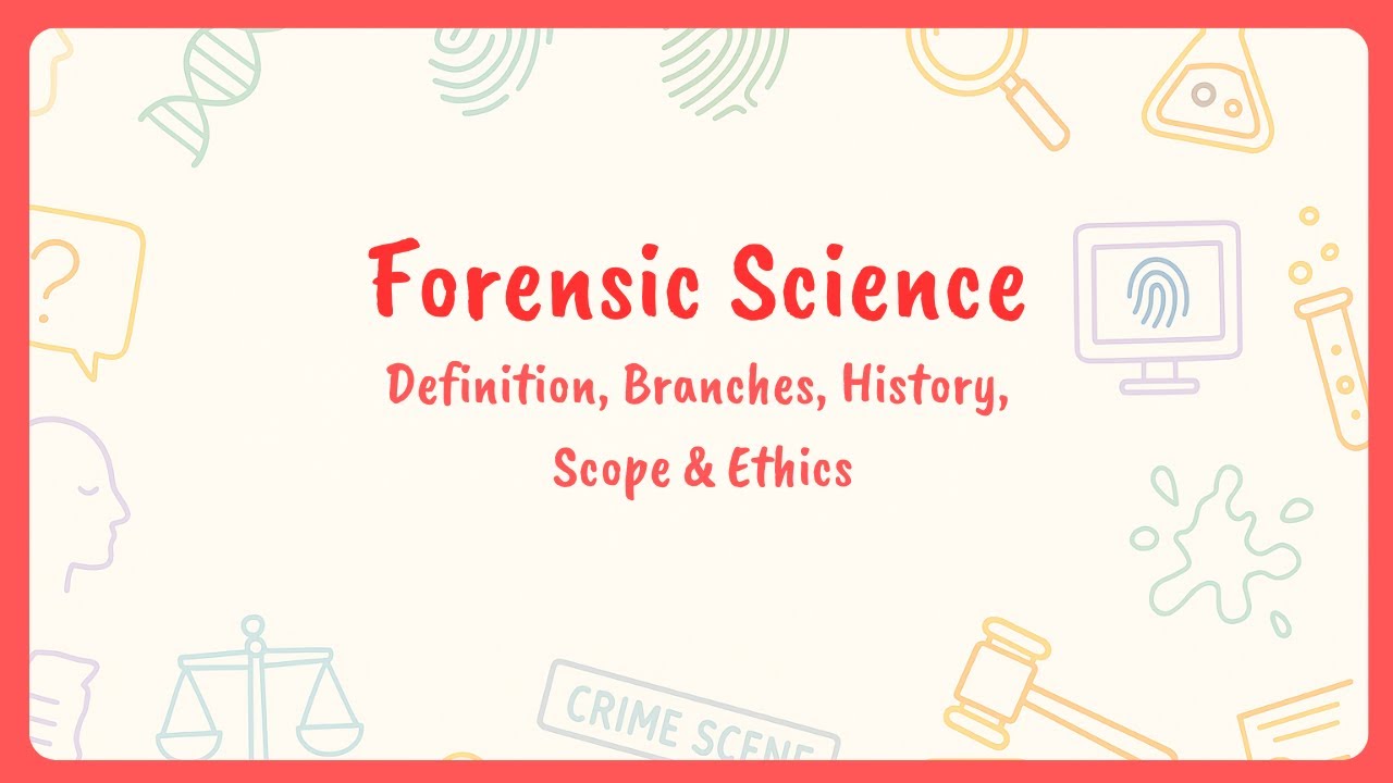 Forensic Science Basics | Definition, Branches, History, Scope & Ethics