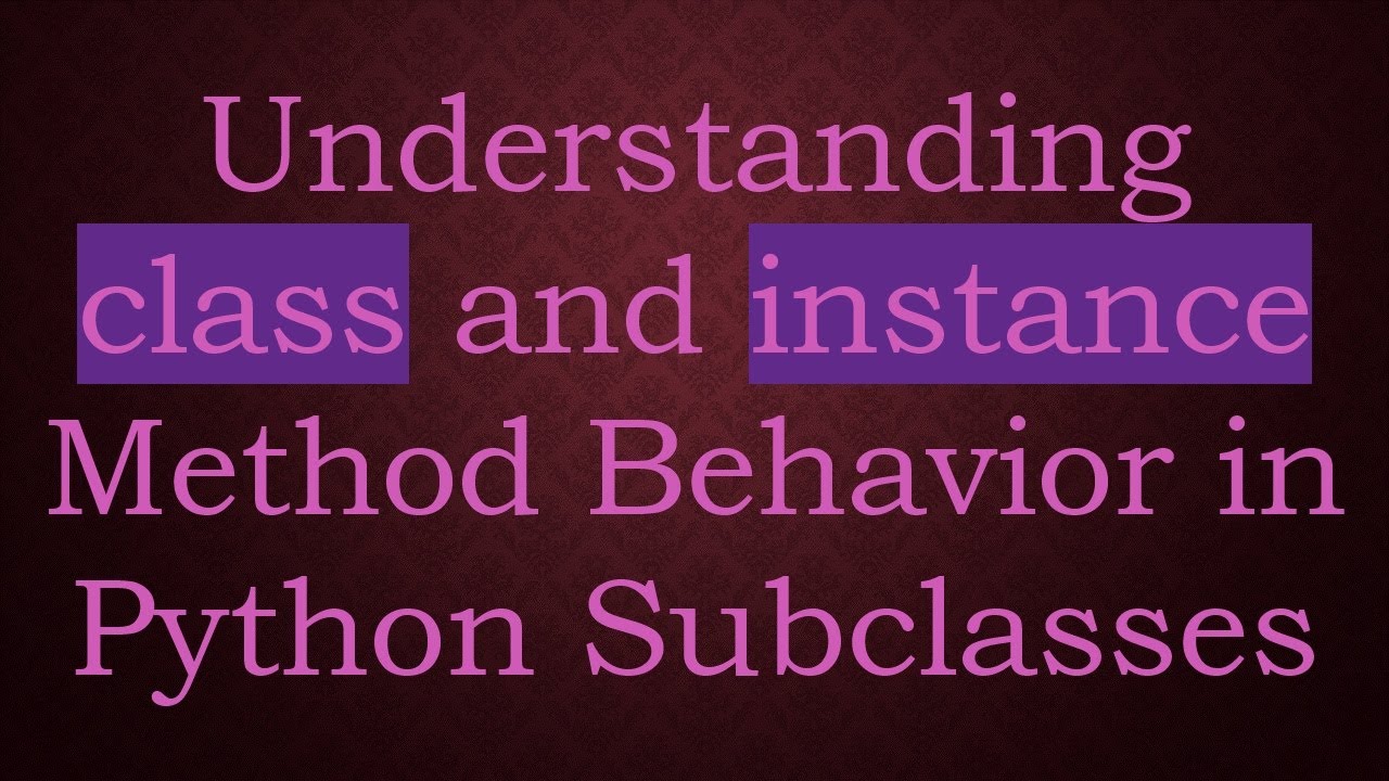 Understanding class and instance Method Behavior in Python Subclasses